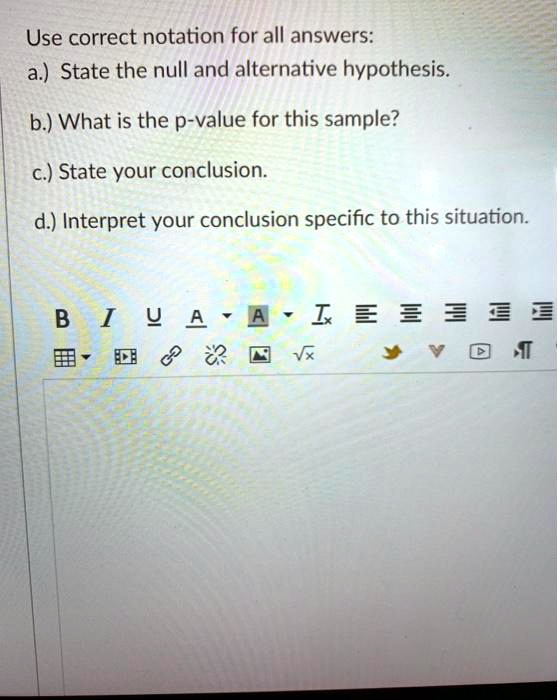 use correct notation for all answers a state the null and alternative hypothesis b what is the p ...