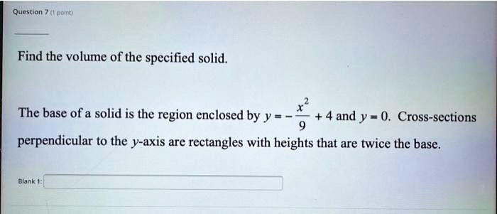 SOLVED: Question pointh Find the volume of the specified solid. The base of a solid is the ...