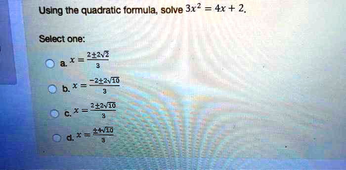 SOLVED: Using the quadratic formula solve 3x2 = 4x + 2. Select one: 2+212 a * = 3+v6 b * = 2.0 c ...