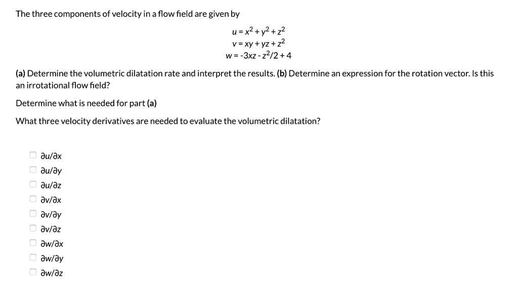 SOLVED: The three components of velocity in a flow field are given by: u = x^2 + y^2 + z^2 v ...