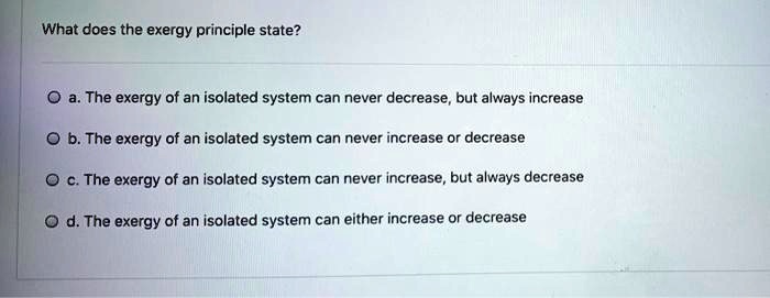 SOLVED: What does the exergy principle state? O a.The exergy of an ...