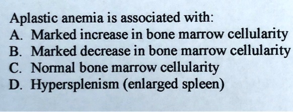 SOLVED: Aplastic anemia is associated with: A Marked increase in bone ...