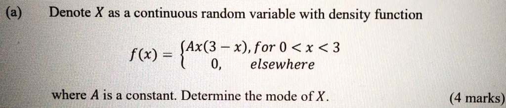 SOLVED: (a) Denote X as a continuous random variable with density function (Ax(3 x), for 0