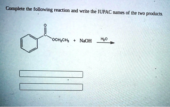 Complete the following reaction and write the IUPAC names of the two products. 'OCH2CH3 NaOH H2O