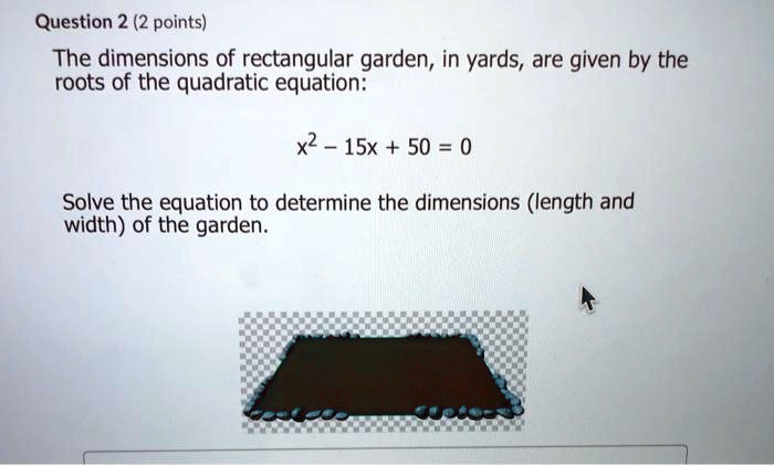 SOLVED: Question 2 (2 points) The dimensions of rectangular garden, in yards, are given by the ...