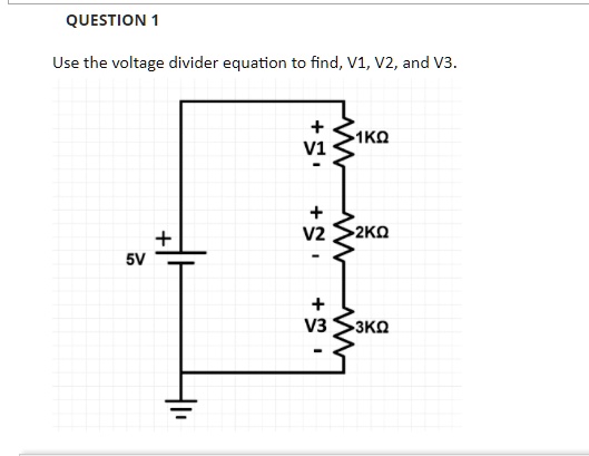 SOLVED: Use the voltage divider equation to find V1, V2, and V3. 1KÎ© V1 V2 > 2KÎ© 5V V3 > 3KÎ©