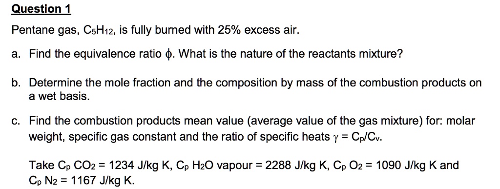 SOLVED: Question 1 Pentane gas, CsH12, is fully burned with 25% excess ...