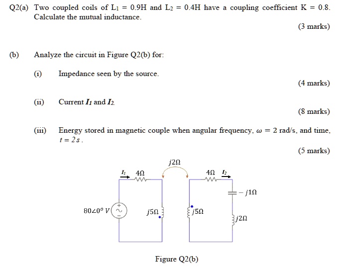 Q2(a) Two coupled coils of L1 = 0.9H and L2 = 0.4H have a coupling coefficient K = 0.8 ...