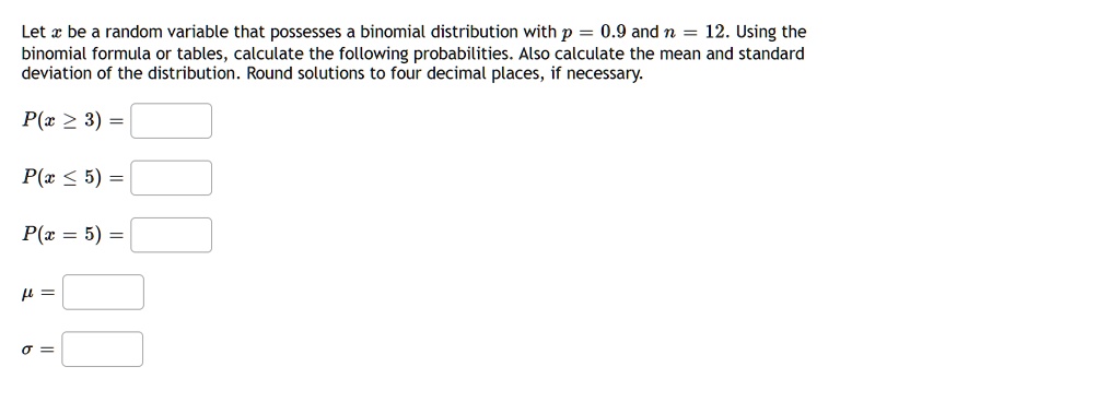 SOLVED: Let be a random variable that possesses a binomial distribution with p=0.9 and n=12 ...