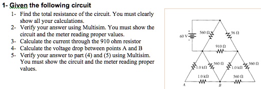 SOLVED: Given the following circuit: 1. Find the total resistance of the circuit. You must ...