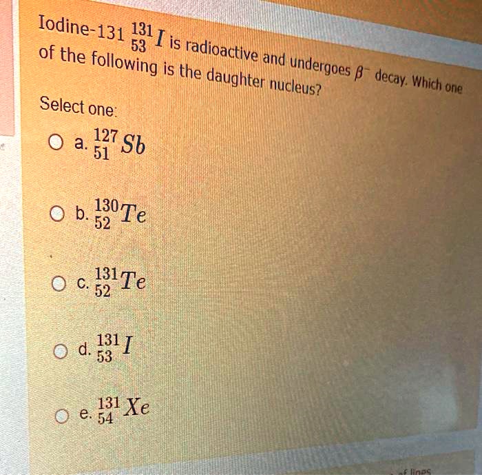 Iodine- - 131 131 [ of 53 is the radioactive following and is the ...