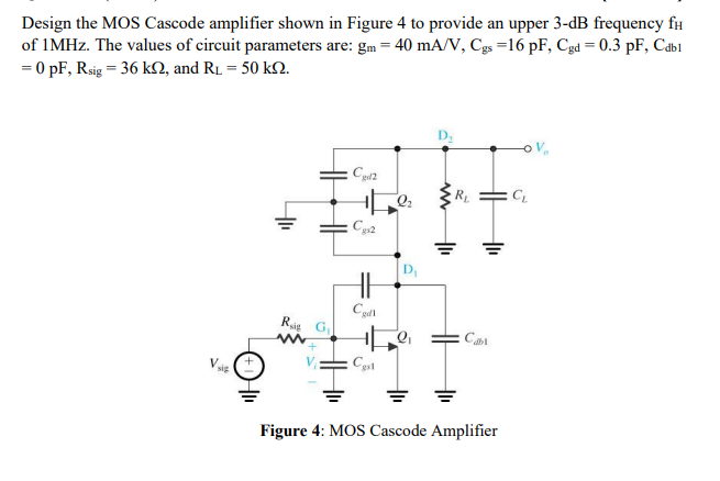 Design the MOS Cascode amplifier shown in Figure 4 to provide an upper 3-dB frequency fH of 1 ...