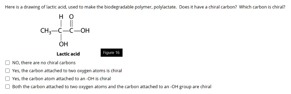 here is drawing of lactic acid used to make the biodegradable polymer ...