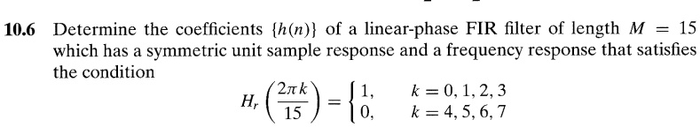 10.6 Determine the coefficients {h(n)} of a linear-phase FIR filter of length M = 15 which has a ...