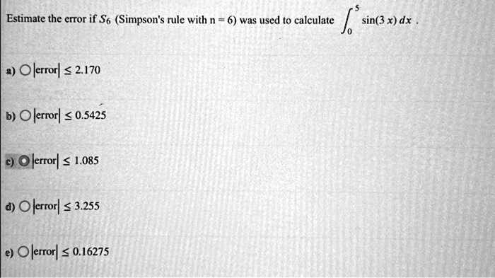 SOLVED: Estimate the error if Simpson's rule with n=6 was used to ...