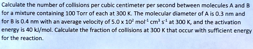 SOLVED: Calculate the number of collisions per cubic centimeter per second between molecules A ...