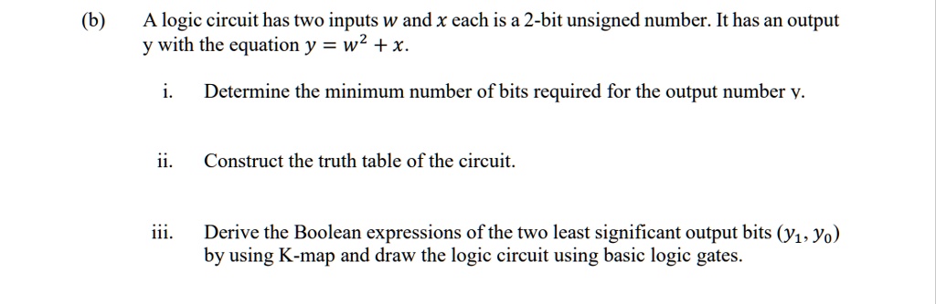 (b) A logic circuit has two inputs w and x each is a 2-bit unsigned number. It has an output y ...