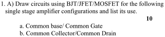 SOLVED: 1.ADraw circuits using BJT/JFET/MOSFET for the following single ...