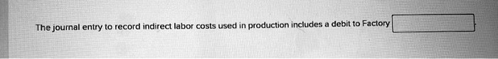 SOLVED: The journal entry to record indirect labor costs used in ...