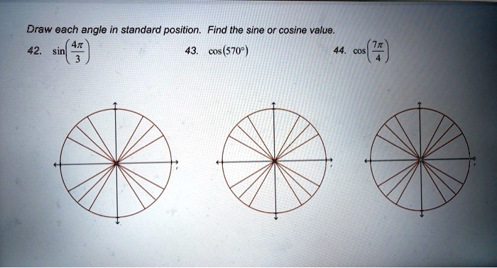 SOLVED: Draw each angle in standard position. Find the sine cosine value 42. sin( cos(570") cos(Z)