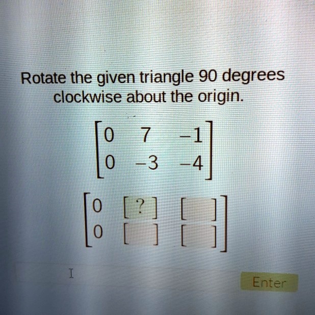 rotate the given triangle 90 degrees clockwise about the origin 3 12x e h enter 36301