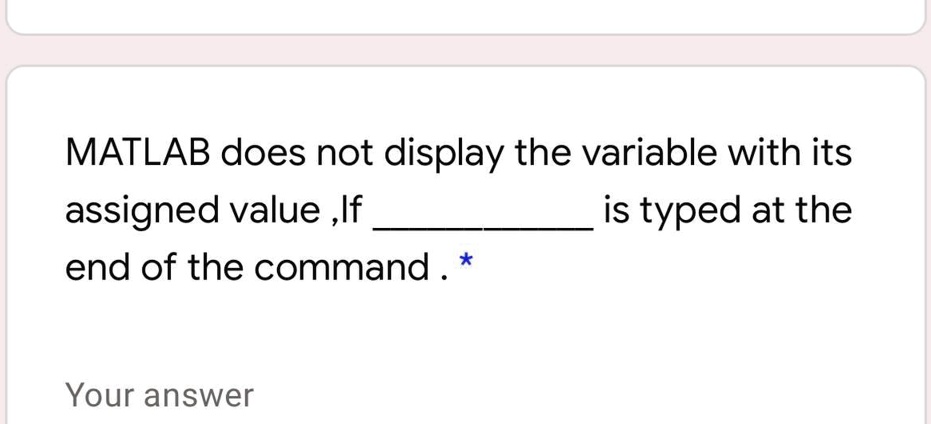 Solved Matlab Does Not Display The Variable With Its Assigned Value If Is Typed At The End Of