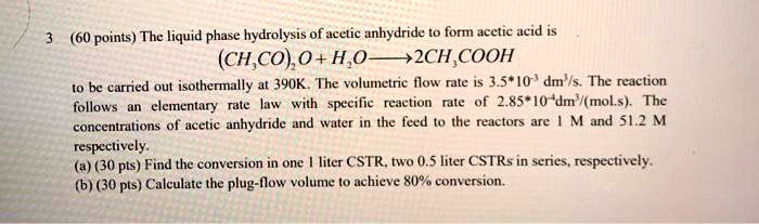 3 (60 points) The liquid phase hydrolysis of acetic anhydride to form ...
