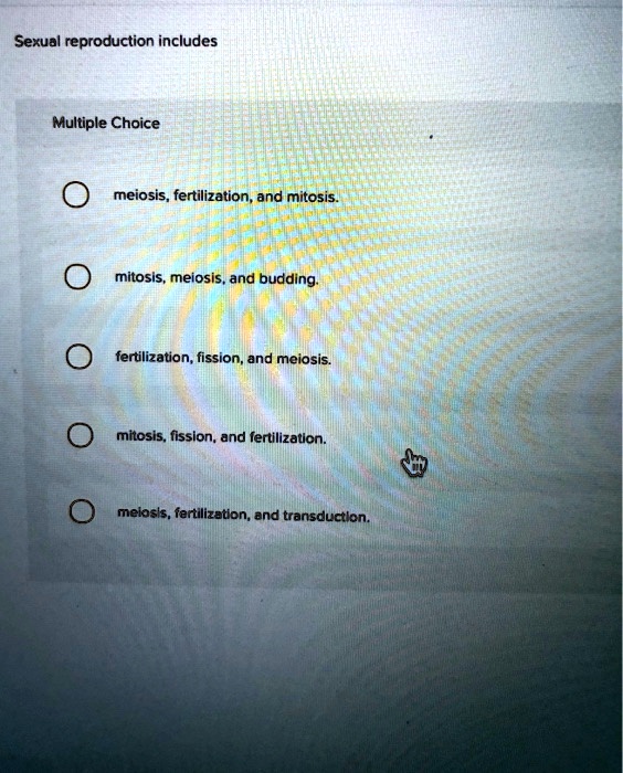 SOLVED: Sexual reproduction includes meiosis, fertilization, and mitosis.