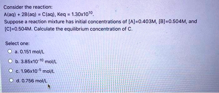 Consider the reaction: A(aq) + 2B(aq) = C(aq), Keq = 1.30x10^10. Suppose a reaction mixture has ...