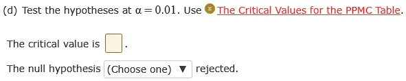 SOLVED: (d) Test the hypotheses at a = 0.01. Use The Critical Values ...