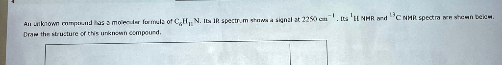 An unknown compound has a molecular formula of C6H11N. Its IR spectrum ...