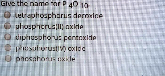 SOLVED: Givve the name ferPi40 10. tetraphosphorus decoxide phosphorus ...