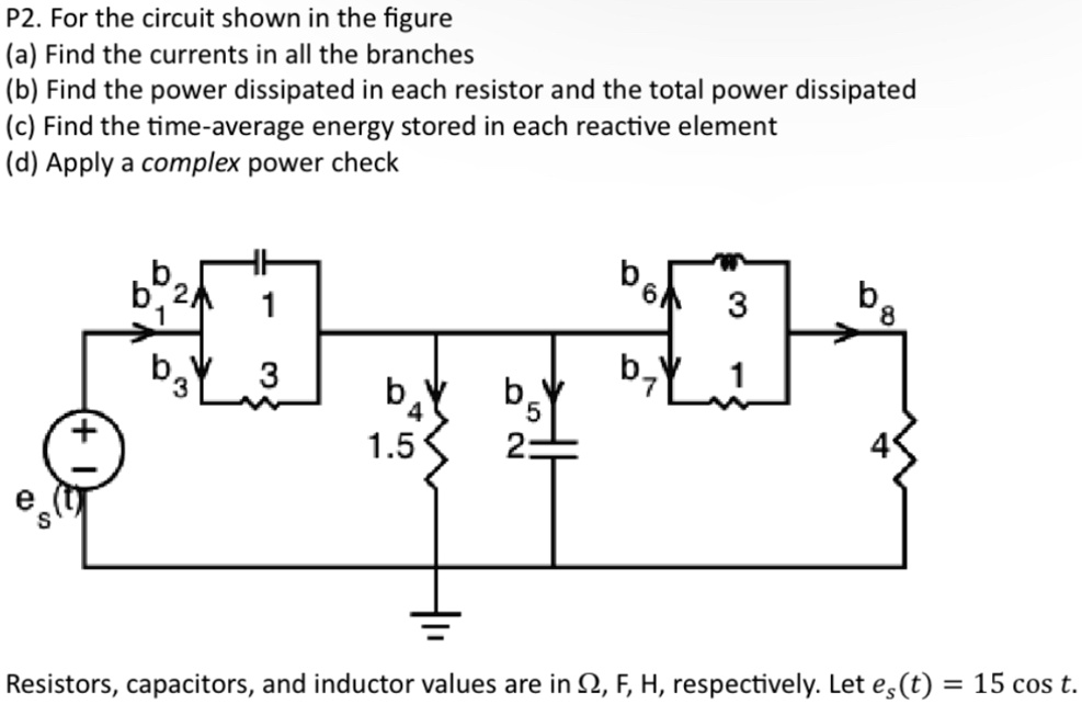 P2. For the circuit shown in the figure (a) Find the currents in all the branches (b) Find the ...
