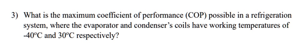 3) What is the maximum coefficient of performance (COP) possible in a ...