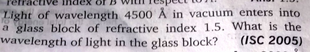 Light of wavelength 4500 Å in vacuum enters into a glass block of ...