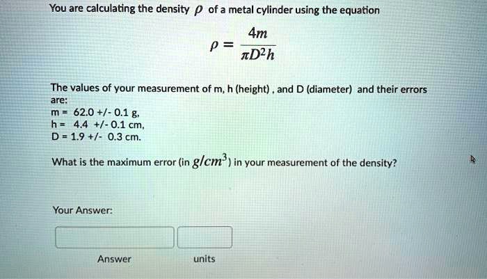 you are calculating the density p of a metal cylinder using the ...