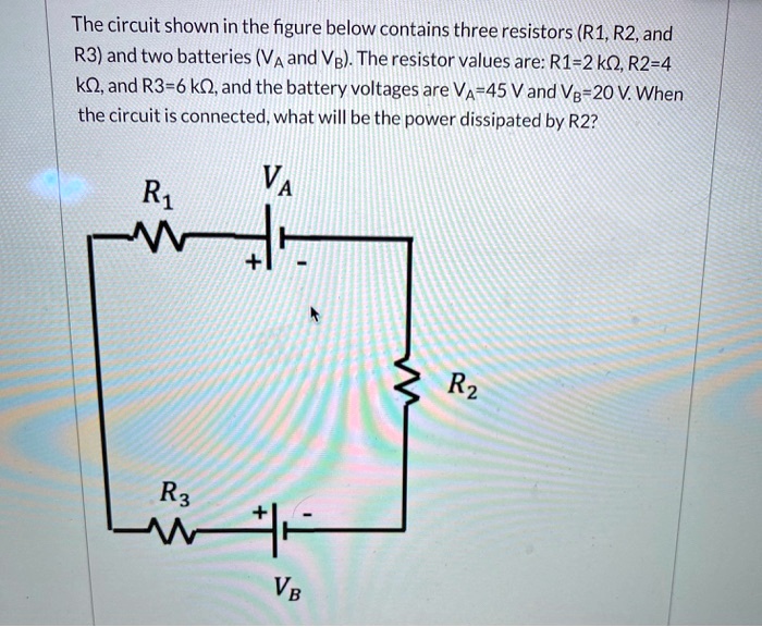 SOLVED: The circuit shown in the figure below contains three resistors (R1, R2, and R3) and two ...
