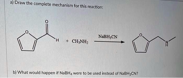 SOLVED: a) Draw the complete mechanism for this reaction: NaBH4 CH3NH2 b) What would happen if ...