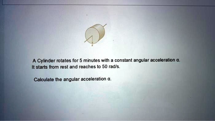 a cylinder rotates for 5 minutes with a constant angular acceleration a ...