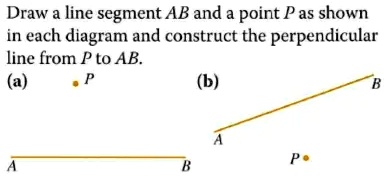 Draw a line segment AB and a point P as shown in each diagram and ...