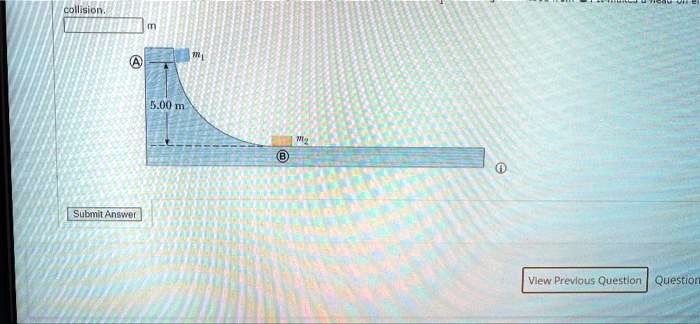 collision. m m1 A Submit Answer 5.00 m m2 B ? View Previous Question ...