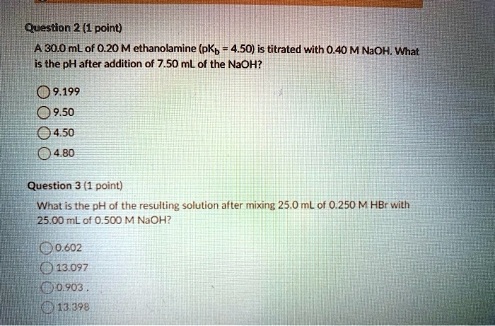 SOLVED: Question 2 (1 point) A30.0mLof 0.20 Methanolamine (pKb 4.50) is titrated with 0.40 M ...