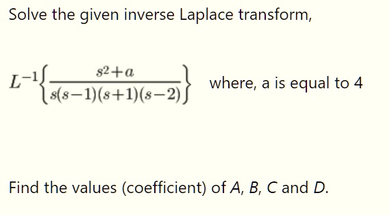 SOLVED: Solve the given inverse Laplace transform, 2+a L-1 s(s-1)(8+1)(8-2) f where; a is equal ...