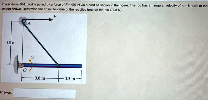 SOLVED: The uniform 30-kg rod is pulled by a force of F = 497 N via a cord as shown in the ...