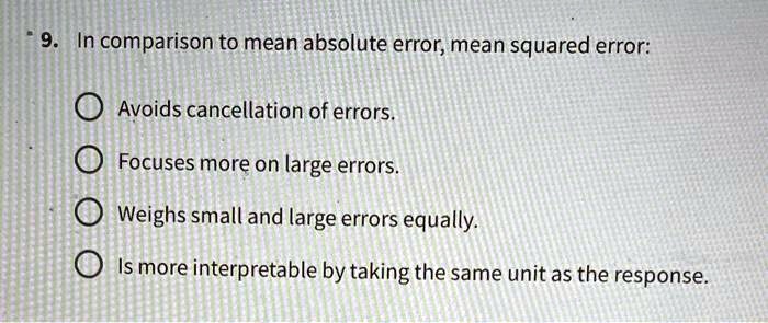9. In comparison to mean absolute error, mean squared error: Avoids ...