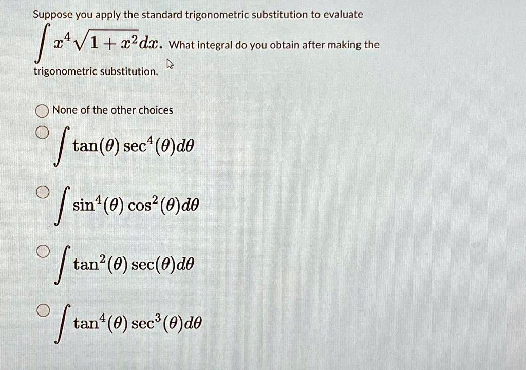 SOLVED: Suppose you apply the standard trigonometric substitution to evaluate int x^(4)sqrt(1+x ...