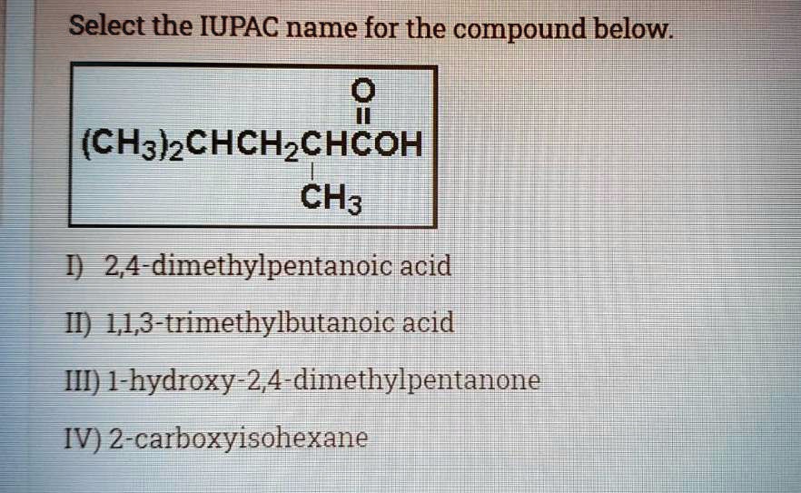 SOLVED: Select the IUPAC name for the compound below: 0 I (CH3 ...