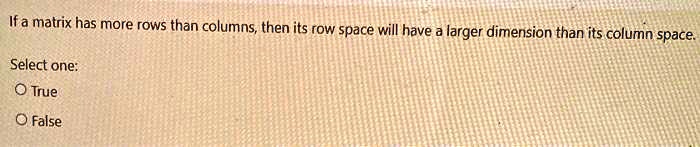 SOLVED: If a matrix has more rows than columns, then its row space will have a larger dimension ...