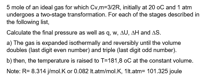 SOLVED: 5 moles of an ideal gas, for which Cv,m = 3/2R, initially at 20Â°C and 1 atm, undergo a ...