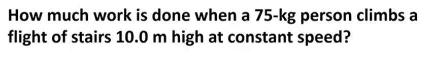 How much work is done when a 75-kg person climbs a flight of stairs 10. ...